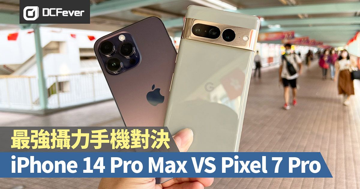 iPhone 14 Pro Max VS Google Pixel 7 Pro 最強攝力手機對決 - DCFever.com