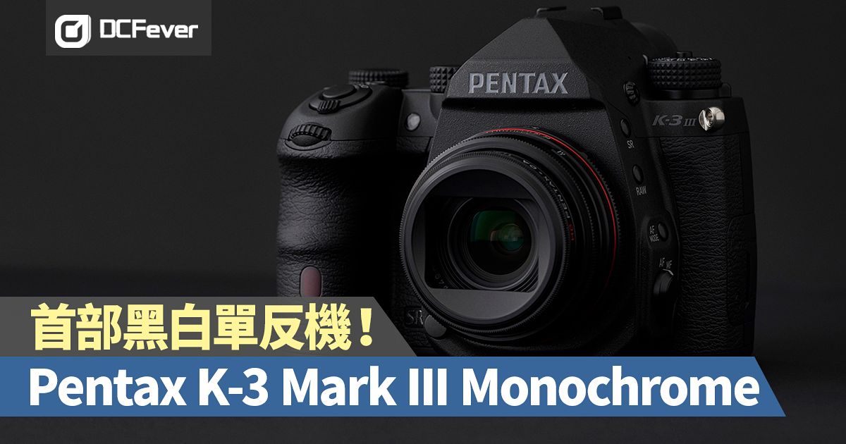 首部黑白單反機！Pentax K-3 Mark III Monochrome 與 Leica 齊名？ - DCFever.com